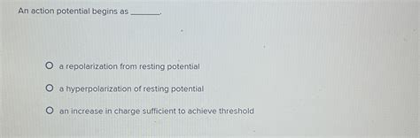 Solved An Action Potential Begins Asa Repolarization From