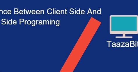 Difference Between Client Side Server Side Programming TaazaBits