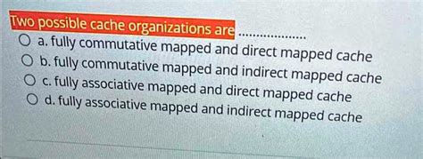 Two Possible Cache Organizations Are A Fully Commutative Mapped And Direct Mapped Cache B
