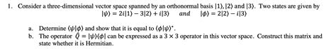 Solved Consider A Three Dimensional Vector Space Spanned By Chegg