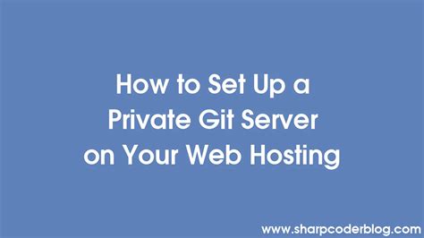 How To Set Up A Private Git Server On Your Web Hosting Sharp Coder Blog
