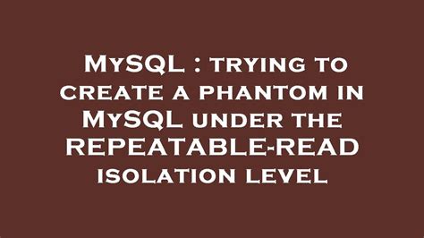 Mysql Trying To Create A Phantom In Mysql Under The Repeatable Read