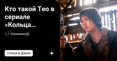 Кто такой Тео в сериале «Кольца власти Синеманк Дзен