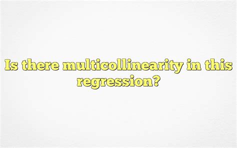 Is There Multicollinearity In This Regression