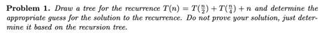 Solved Problem Draw A Tree For The Recurrence Chegg