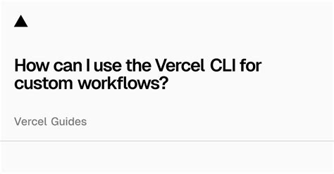 How Can I Use The Vercel Cli For Custom Workflows