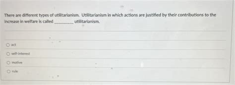 Solved There Are Different Types Of Utilitarianism