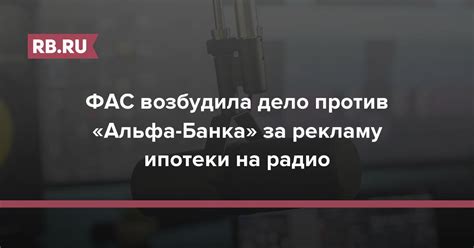 ФАС возбудила дело против «Альфа Банка за рекламу ипотеки на радио Rb Ru