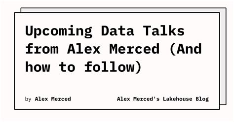 Upcoming Data Talks From Alex Merced And How To Follow Alexs