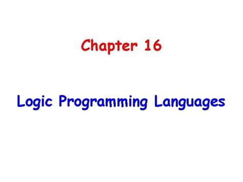 Chapter 16 Logic Programming Languages Chapter 16 Topics