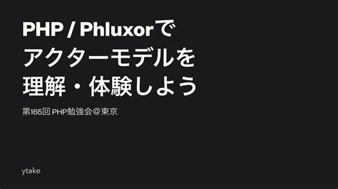 Phluxorでアクターモデルを 理解・体験しよう Toolkit For Flexible Actor Models In Php