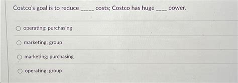 Solved Costcos Goal Is To Reduce Costs Costco Has Huge