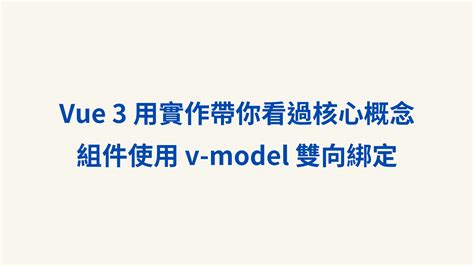 Vue 用實作帶你看過核心概念 Day 組件使用 v model 雙向綁定 iT 邦幫忙 一起幫忙解決難題拯救 IT 人的一天