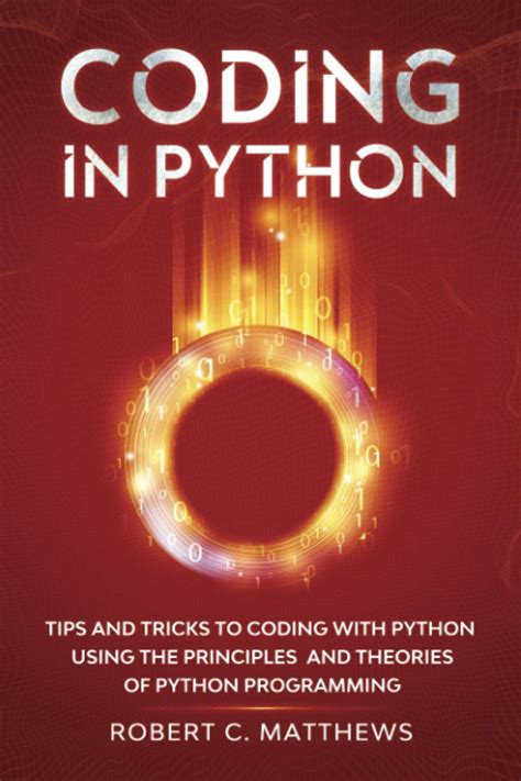 Coding In Python Tips And Tricks To Coding With Python Using The Principles And Theories Of