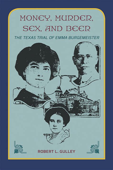 Money Murder Sex And Beer The Texas Trial Of Emma Burgemeister By Robert L Gulley Goodreads
