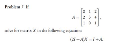 Solved Problem 7 If A 2 3 4 Solve For Matrix X In The Chegg Com