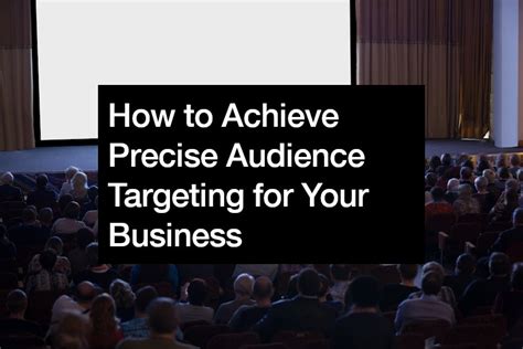 How To Achieve Precise Audience Targeting For Your Business Make