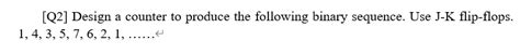 Solved Q2 Design A Counter To Produce The Following Binary