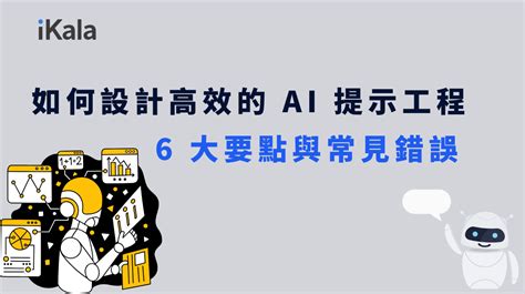 生成式ai 如何設計高效的提示工程？6 大操作要點與常見錯誤 Ikala