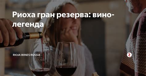 Риоха гран резерва: вино-легенда | Rioja Wine Russia | Дзен