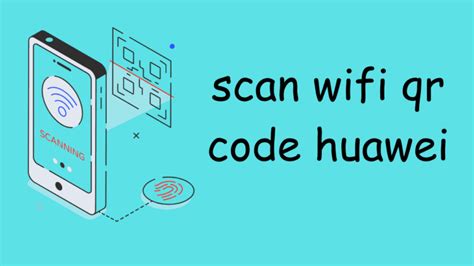 How To Scan Wi Fi Qr Code Huawei For Seamless