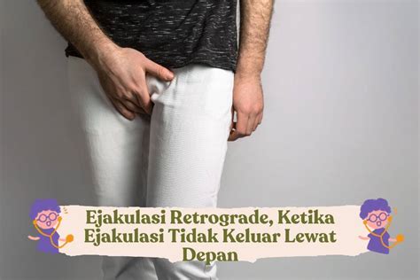Ejakulasi Retrograde Ketika Ejakulasi Tidak Keluar Lewat Depan
