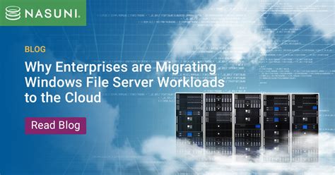 Why Enterprises Are Migrating Windows File Server Workloads To The Cloud Nasuni