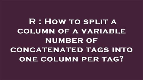 R How To Split A Column Of A Variable Number Of Concatenated Tags Into One Column Per Tag