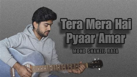 Tera Mera Hai Pyaar Amar Ahmad Jahanzeb Guitar Cover Mohd Shahzil Raza Youtube