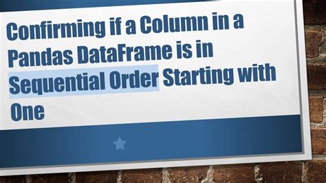 Confirming If A Column In A Pandas Dataframe Is In Sequential Order Starting With One Youtube Confirming If A Column In A Pandas Dataframe Is In Sequential Order Starting With One Youtube