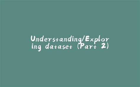 Understanding Exploring dataset Part 拾光赋