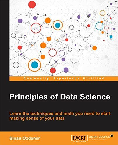 Principles Of Data Science Learn The Techniques And Math You Need To Start Making Sense Of Your