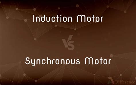 Induction Motor Vs Synchronous Motor Whats The Difference