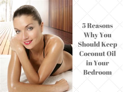 Spice Up Your Sex Life 5 Reasons Why You Should Keep Coconut Oil In The Bedroom And Not The