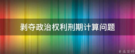 剥夺政治权利刑期计算问题 业百科