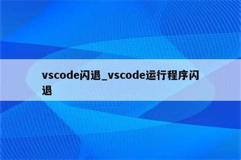 vscode闪退 vscode运行程序闪退 陕西卓智工作室