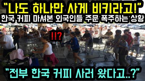 해외반응 나도 하나만 사게 비키라고 한국 커피 마셔본 외국인들 주문 폭주하는 상황 전부 한국 커피 사러 왔다고