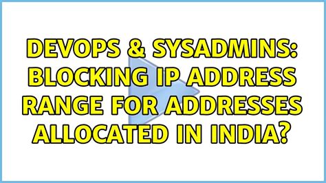 DevOps SysAdmins Blocking IP Address Range For Addresses Allocated