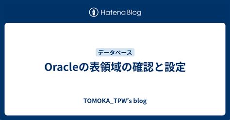 Oracleの表領域の確認と設定 Tomokatpws Blog