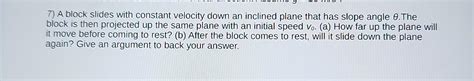 Solved 7 A Block Slides With Constant Velocity Down An Chegg Com