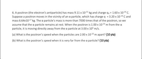 Solved 6 A Positron The Electrons Antiparticle Has Mass