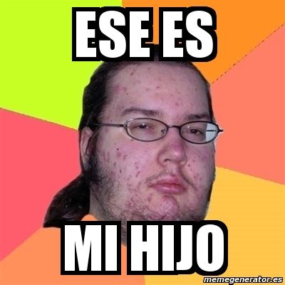 Meme Friki Ese Es Mi Hijo 480758 Meme Friki Ese Es Mi Hijo 480758