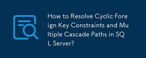 how to resolve cyclic foreign key constraints and multiple cascade