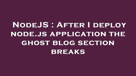 Nodejs After I Deploy Nodejs Application The Ghost Blog Section Breaks Youtube