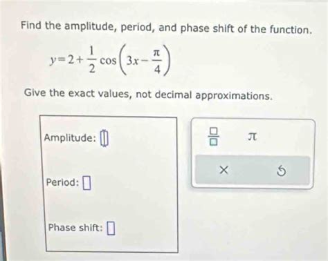 Solved Find The Amplitude Period And Phase Shift Of The Function Y 2 1 2 Cos 3x π 4