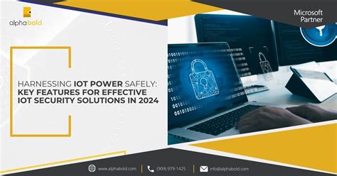 harnessing iot power safely key features for effective iot security solutions in 2025