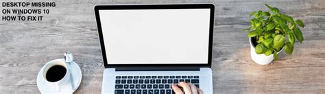 How To Fix Missing Desktop On Windows 10