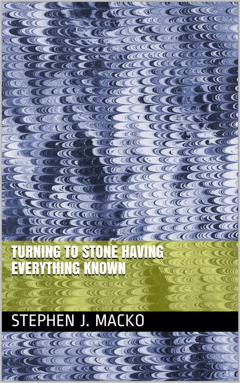 TURNING TO STONE HAVING EVERYTHING KNOWN By STEPHEN J MACKO Goodreads