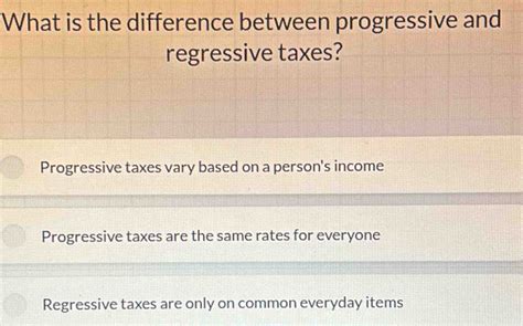 Solved What Is The Difference Between Progressive And Regressive Taxes