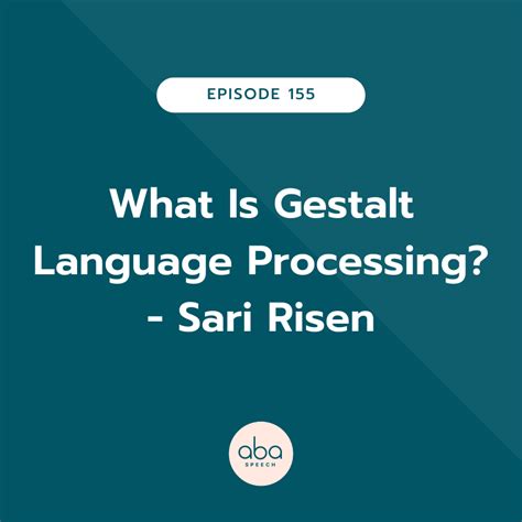 Episode 155 What Is Gestalt Language Processing With Sari Risen Aba Speech